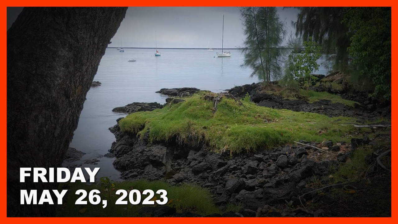 Big Island Video News Update for Friday – May 26th, 2023